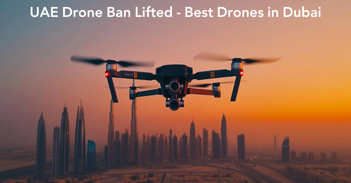 UAE Drone Ban Lifted - Best Drones in Dubai